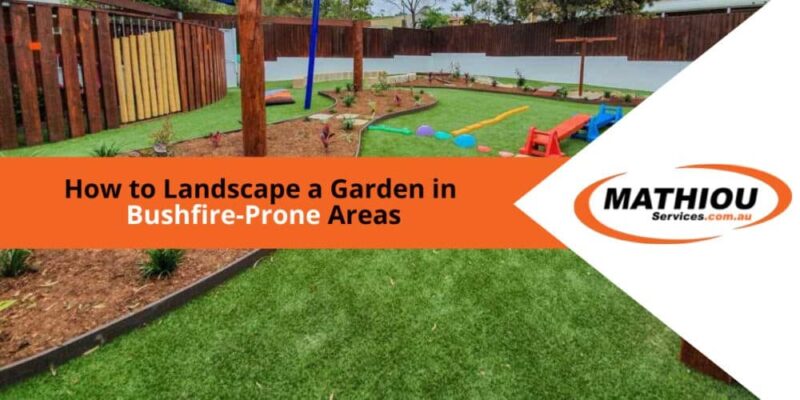 Gardening & Landscaping in Bushfire Areas | Mathiou Services